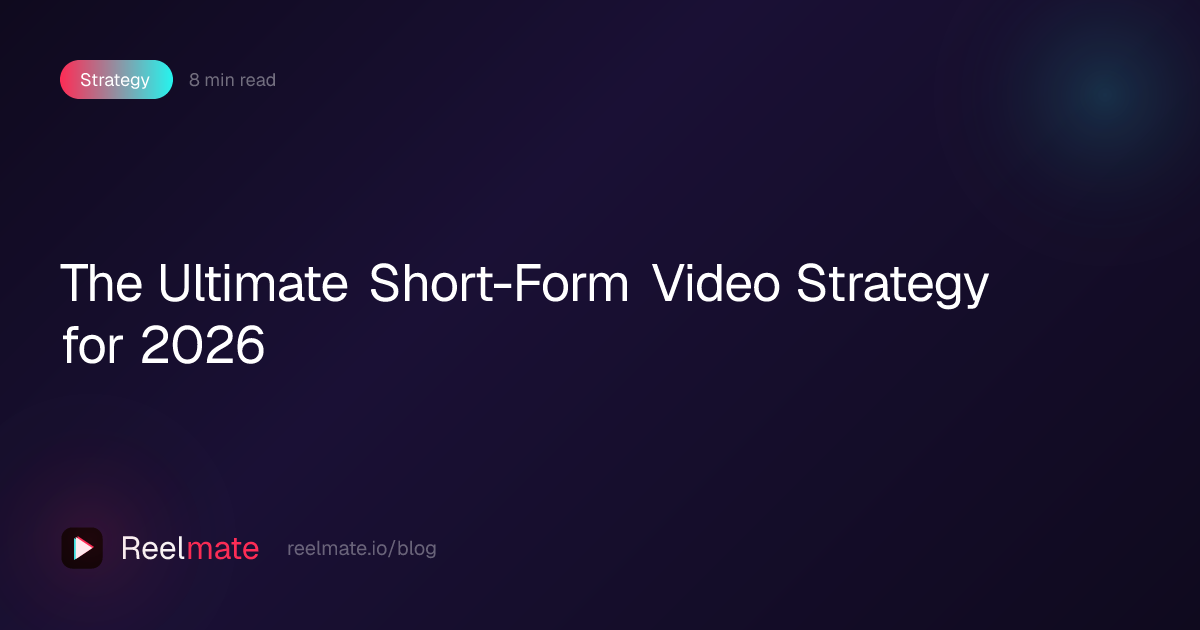 The Ultimate Short-Form Video Strategy for 2026 — Reelmate Blog